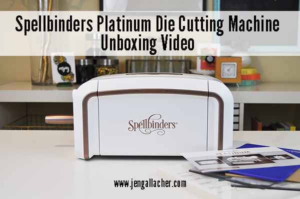 Spellbinders Platinum Machine: Unboxing Video and Review | Jen Gallacher