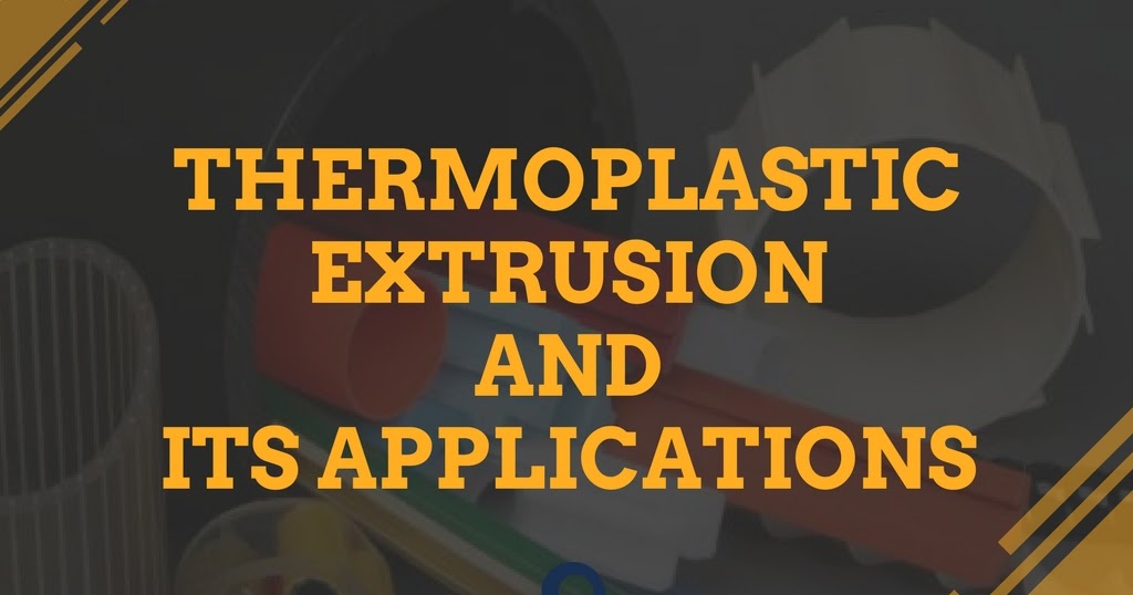 THERMOPLASTIC EXTRUSION AND ITS APPLICATIONS