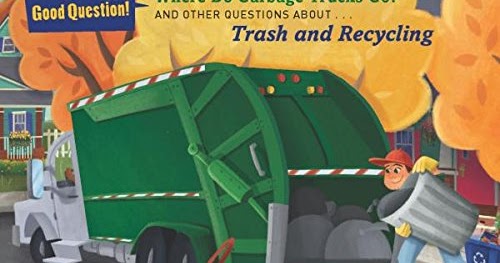 Where do Garbage Trucks Go? (A Good Question Book) by Benjamin Richmond ...