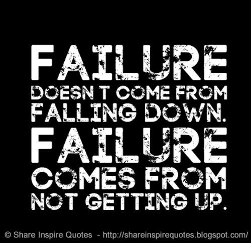 Failure doesn't come from falling down, but it comes from not getting ...