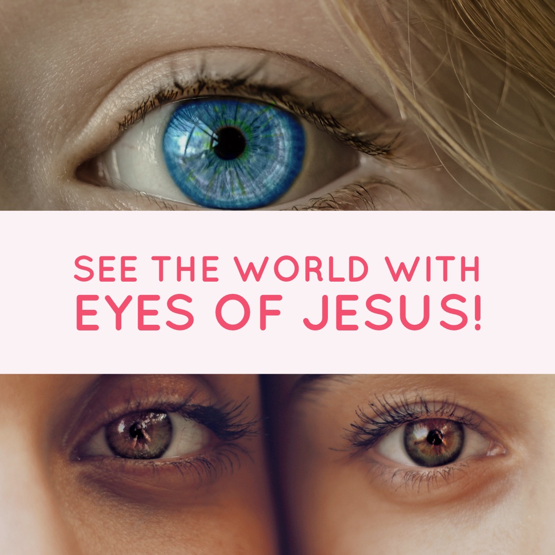 With the eyes of Jesus!