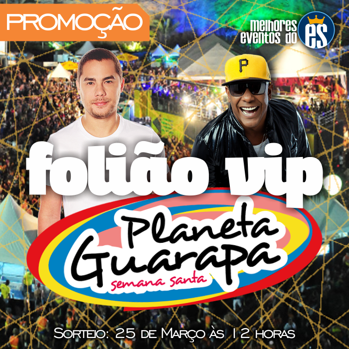 Promoção "Folião VIP Planeta Guarapa" - Melhores Eventos do ES