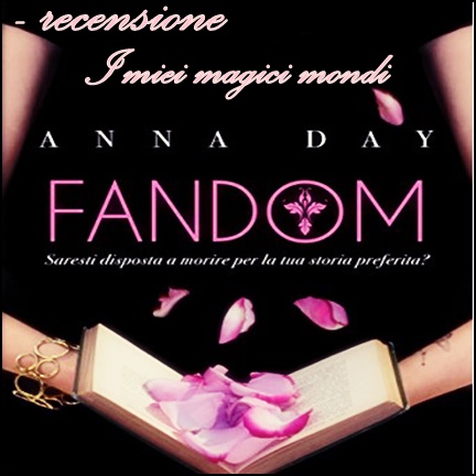 I miei magici mondi: Review Party Recensione Fandom di Anna Day