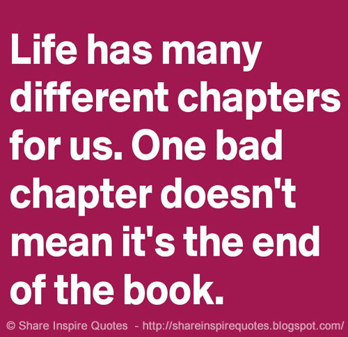 Life has many different chapters for us. One bad chapter doesn't mean ...