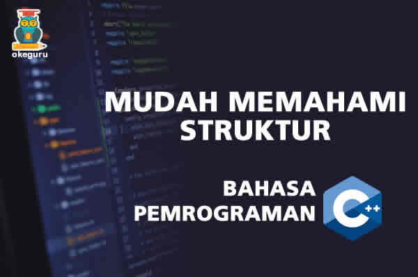Cara Mudah Memahami Struktur Program Bahasa C++ - TUTORIAL OKEGURU