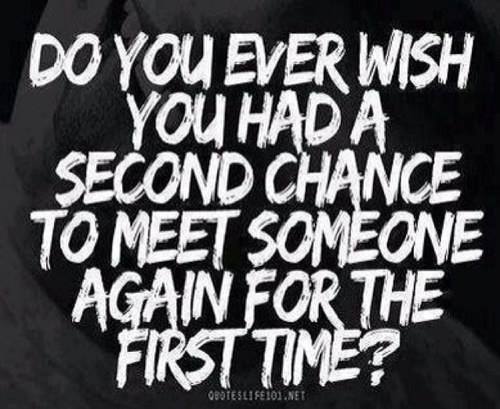 Do you ever wish you had a second chance to meet someone again for the ... Do you ever wish you had a second chance to meet someone again for the ...