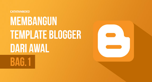 Membangun Template Blogger Sendiri dari Awal | catatan