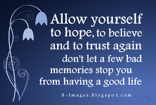 Allow yourself To Hope, To believe and to Trust again don't let a few ...
