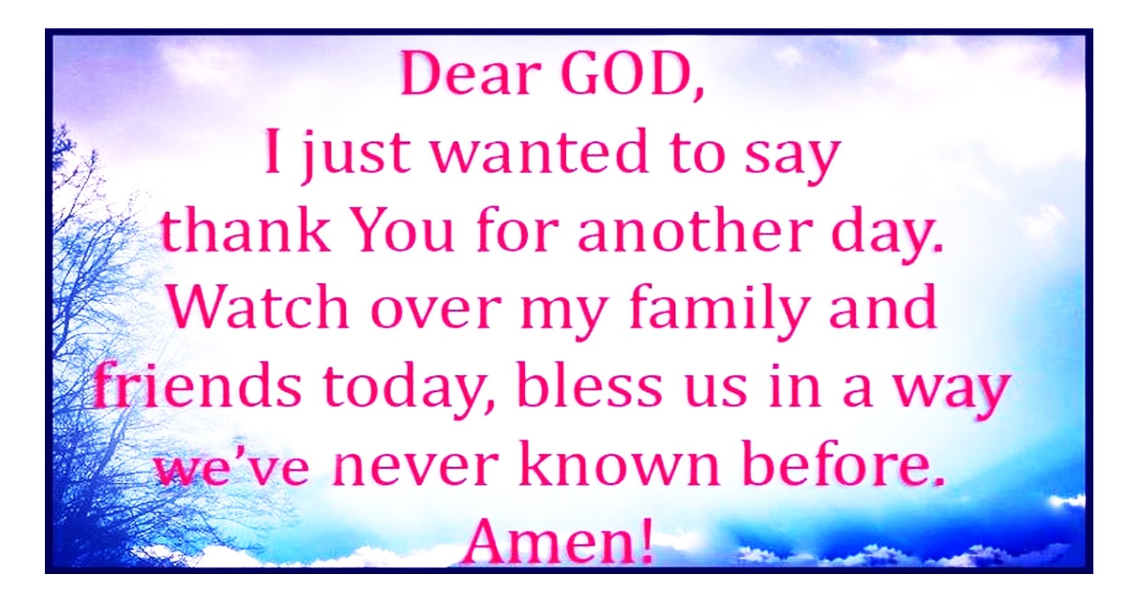 Lord, Please watch over my Family and Friends! Amen.