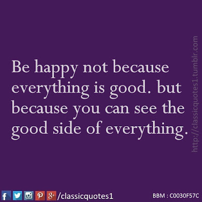Classic quotes: Be happy not because everything is good. but because ...