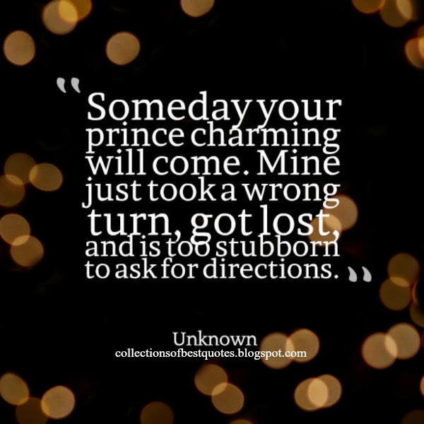 Collections Of Best Quotes: Someday your prince charming will come.