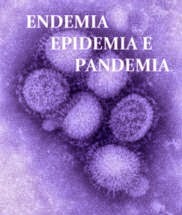 Endemia, Epidemia e Pandemia