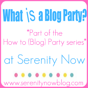 Serenity Now: What is a Blog Party? (How to Blog Party series)