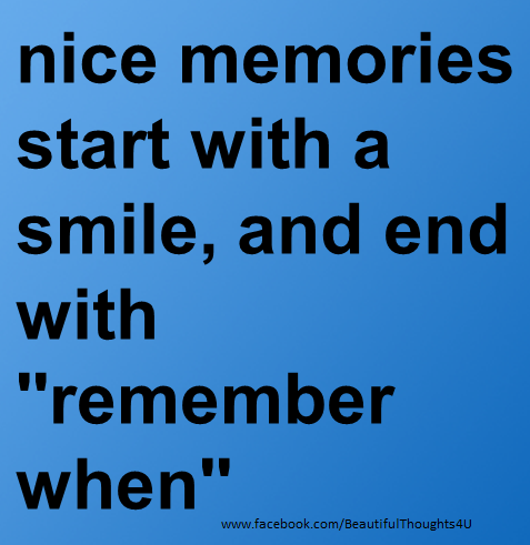 nice memories start with a smile, and end with Remember when