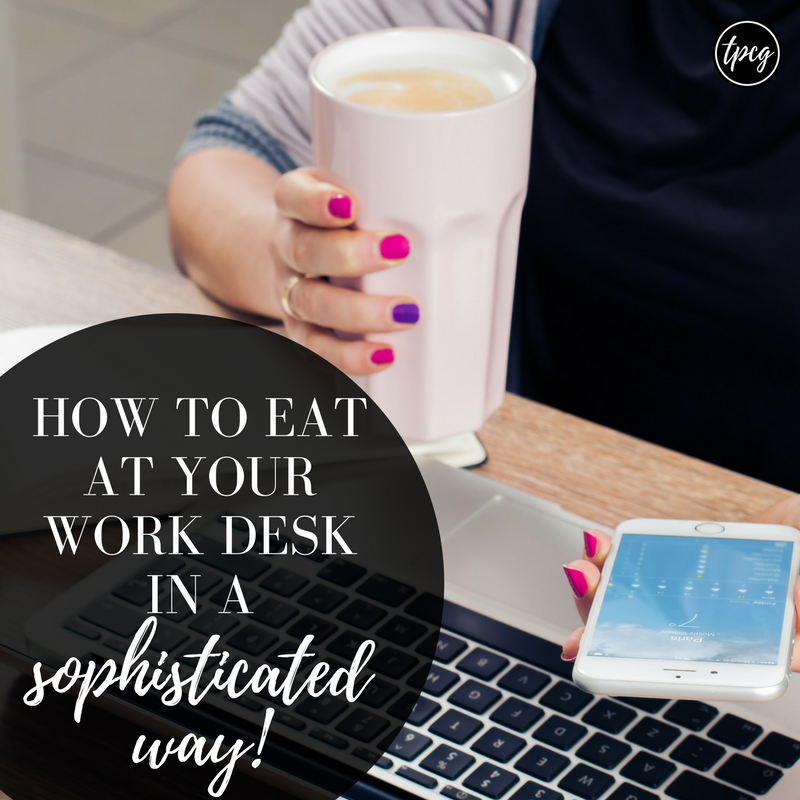How to Eat at Your Work Desk in a Sophisticated Way! - The Pretty City Girl