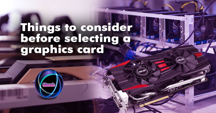 Things to consider before selecting a graphics card | SBmade | New Data ...