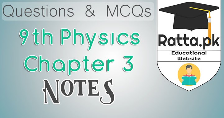 9th Physics Chapter 3 Notes - MCQs, Questions and Numericals pdf - Ratta.pk