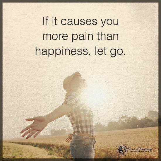 If it causes you more pain than happiness let go. - 101 QUOTES