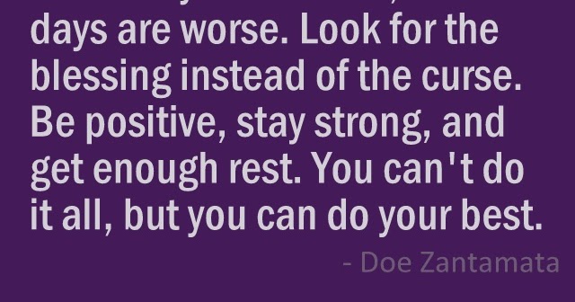 Classic quotes: Some days are better, some days are worse. Look for the ...