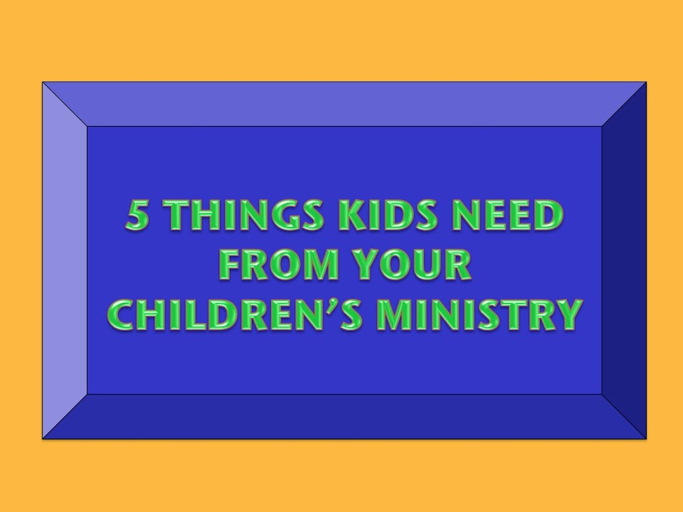 5 Things Kids Need From Your Children's Ministry ~ RELEVANT CHILDREN'S ...