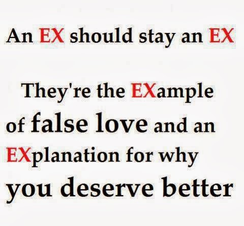 An EX should stay an EX, They're the EXample of false love and an ...