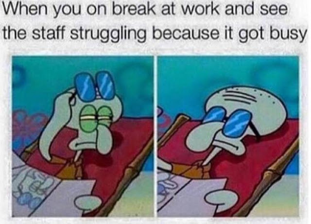 When you on break at work and see the staff struggling because it got busy