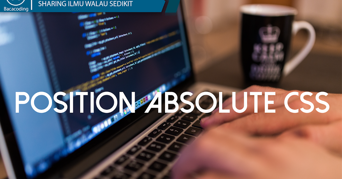 Cara Memposisikan Website Menjadi Absolute (Positioning CSS) - BACA CODING