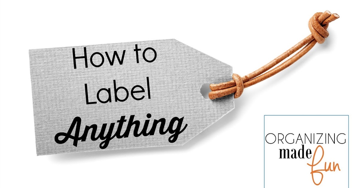 How to Label ANYTHING | Organizing Made Fun: How to Label ANYTHING