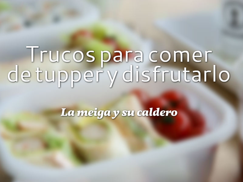 La meiga y su caldero: Trucos para Comer de Tupper y Disfrutarlo
