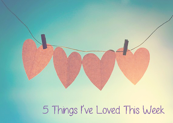 Crystal Sparkly Dreams: 5 Things I've Loved This Week