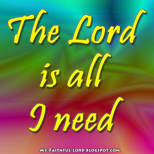 My Faithful Lord: The Lord is all I need