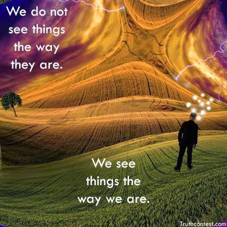 We Do Not See Things the Way They Are. We See Things The Way We Are ...