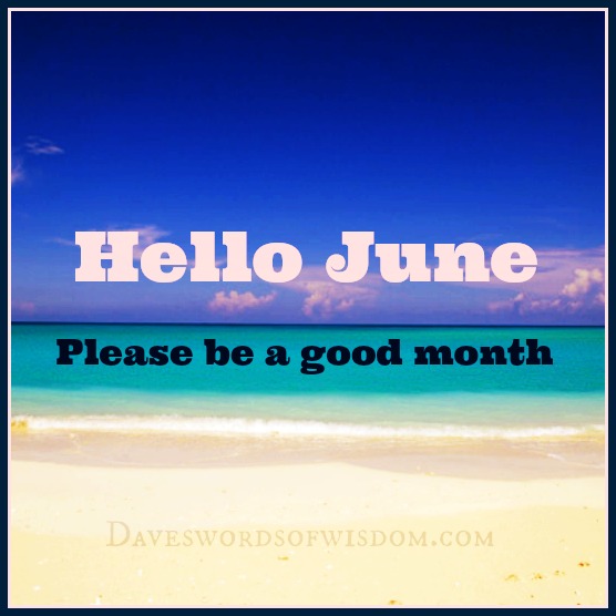 Daveswordsofwisdom.com: June - Please be a good month.