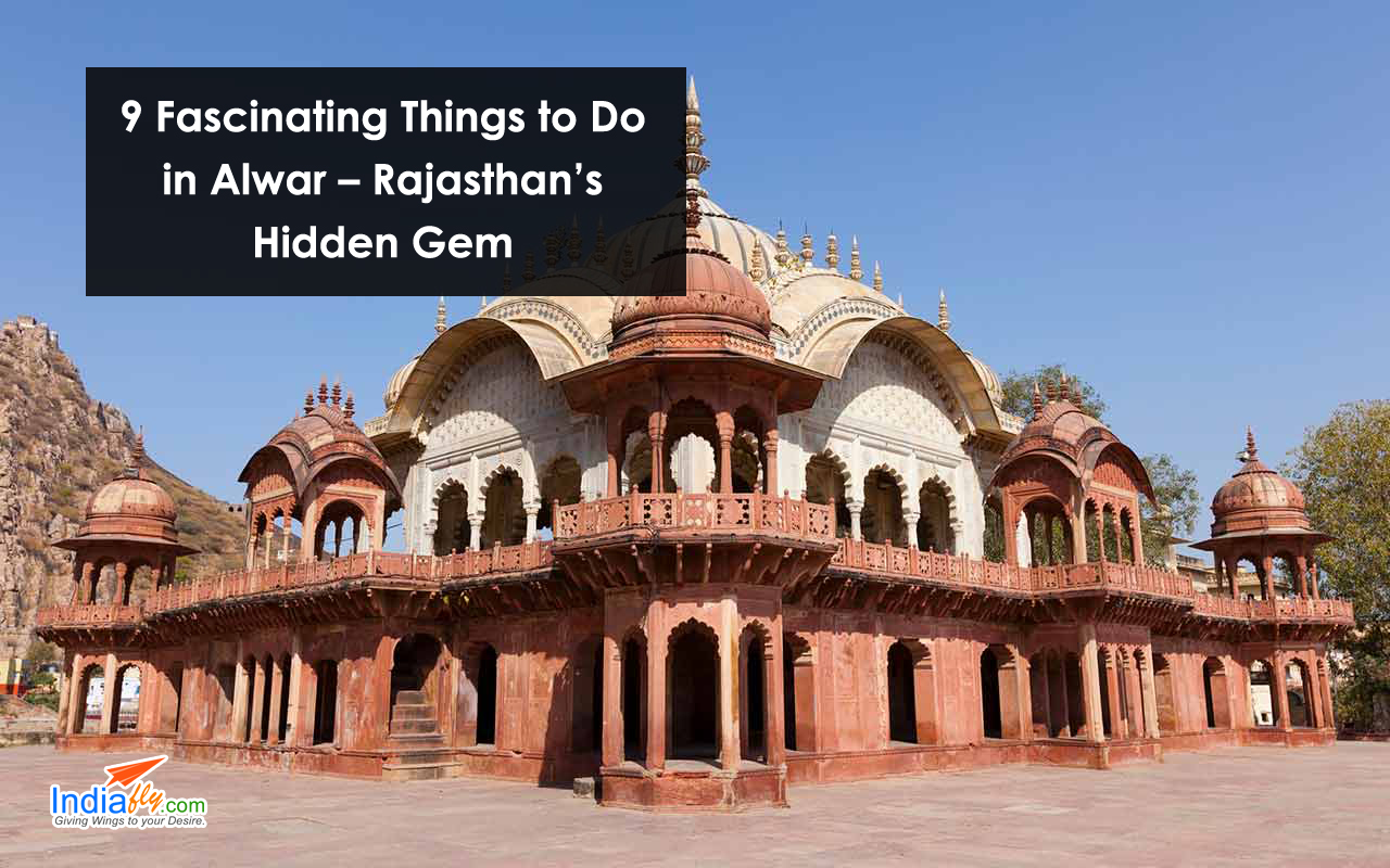 9 Fascinating Things to Do in Alwar – Rajasthan’s Hidden Gem