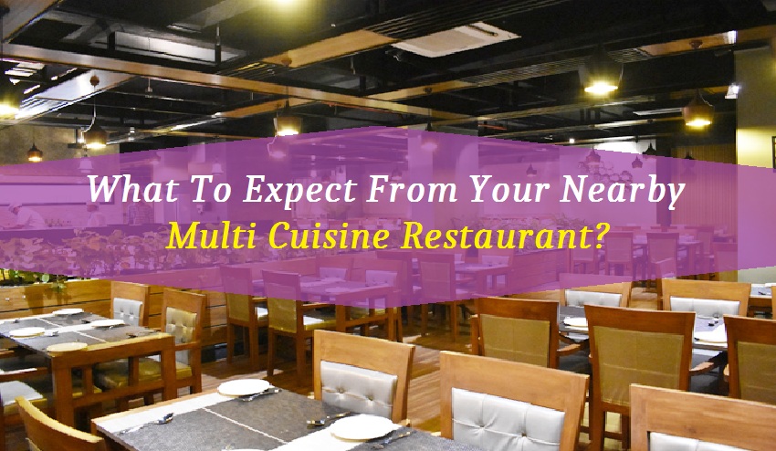 What To Expect From Your Nearby Multi Cuisine Restaurant?