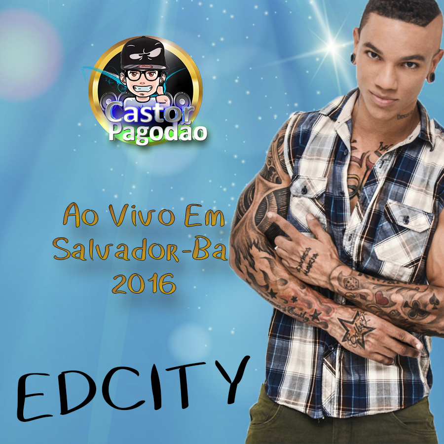 EDCITY - AO VIVO EM SALVADOR-BA 2016 | Castor Pagodão