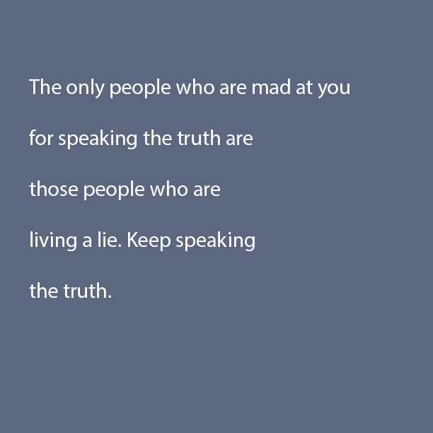 The only people who are mad at you for speaking the truth are those ...