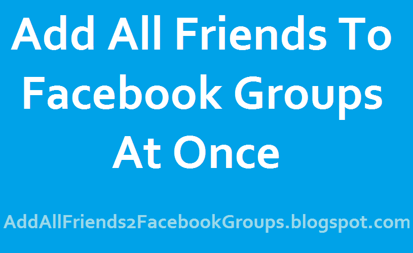 (How To) Add All Friends To A Facebook Group By Single Click : Add ...