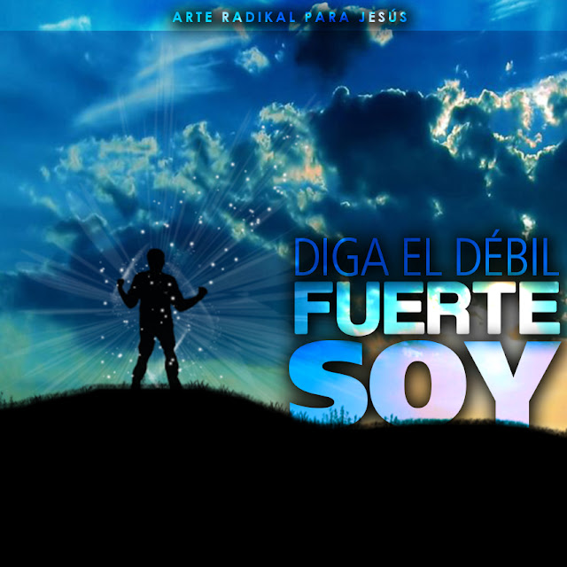 Arte Radikal Para Jesús: Diga el débil fuerte soy