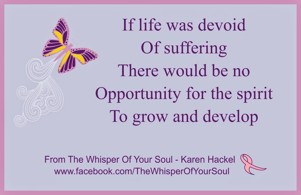 IF LIFE WAS DEVOID OF SUFFERING THERE WOULD BE NO OPPORTUNITY FOR THE ...