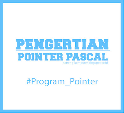 Pengertian Pointer Pascal - Seneng Komputer