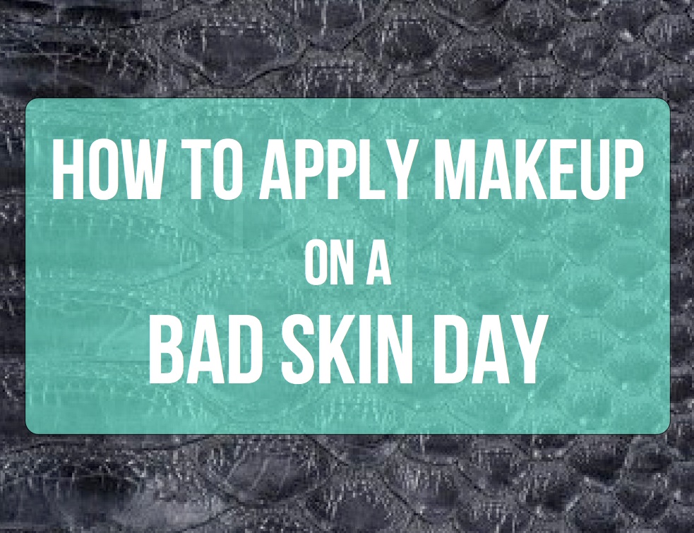 How to Apply Makeup on a Bad Skin Day - College Gloss