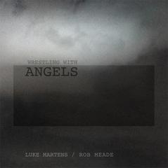 Just Being Here: Luke Martens/Rob Meade - Wrestling With Angels (Free ...