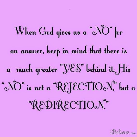 WHEN GOD GIVES US A "NOT" FOR AN ANSWER, KEEP IN MIND THAT THERE IS A ...