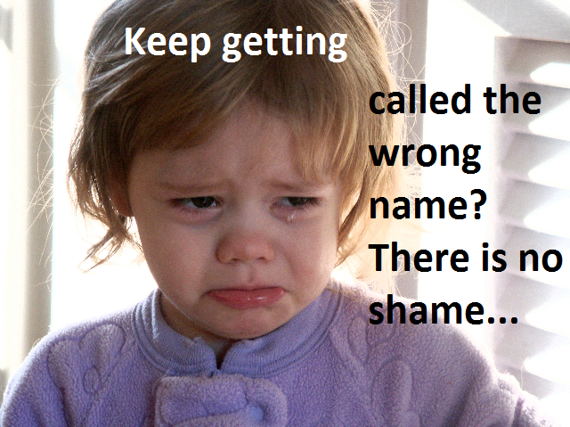 Life, Abundant Life: Keep getting called the wrong name?