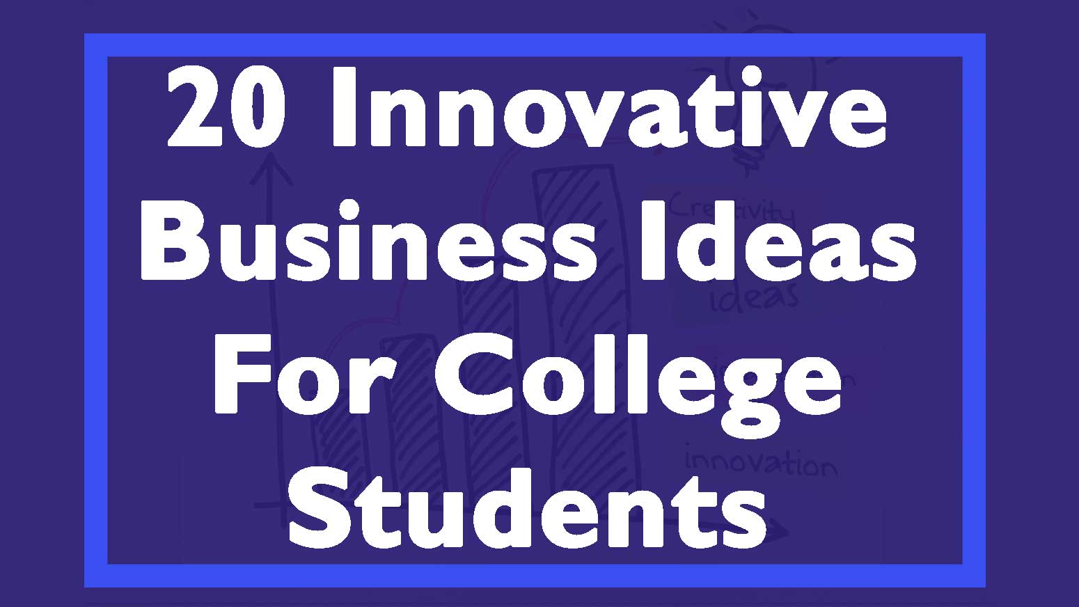20 Innovative Business Ideas For College Students Without Investment ...