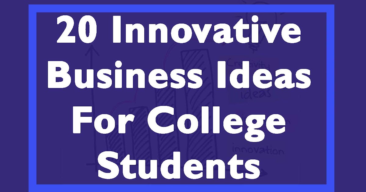 20 Innovative Business Ideas For College Students Without Investment ...