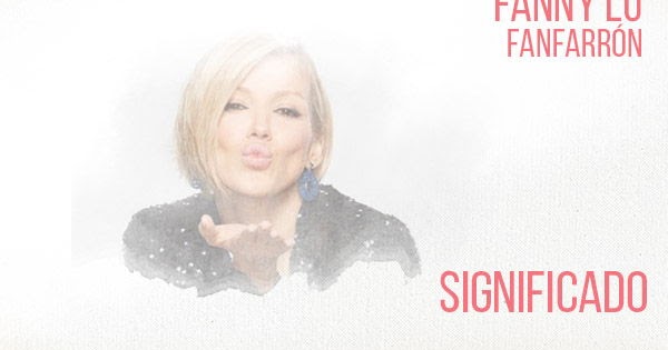 Fanfarrón Significado de la Canción Fanny Lu
