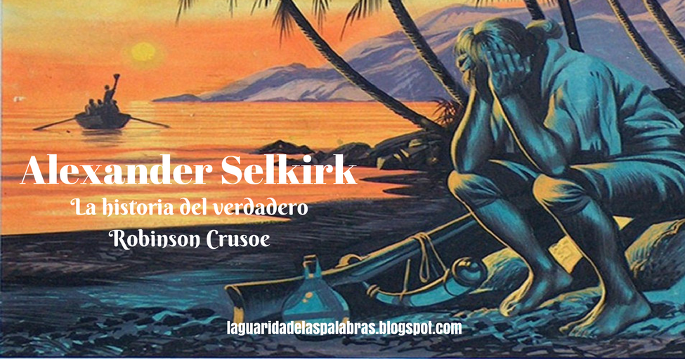 Alexander Selkirk. La historia del verdadero Robinson Crusoe ~ La ...