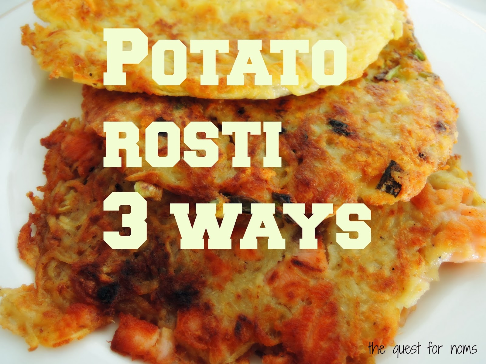 The Quest for Noms: Potato Rosti 3 Ways